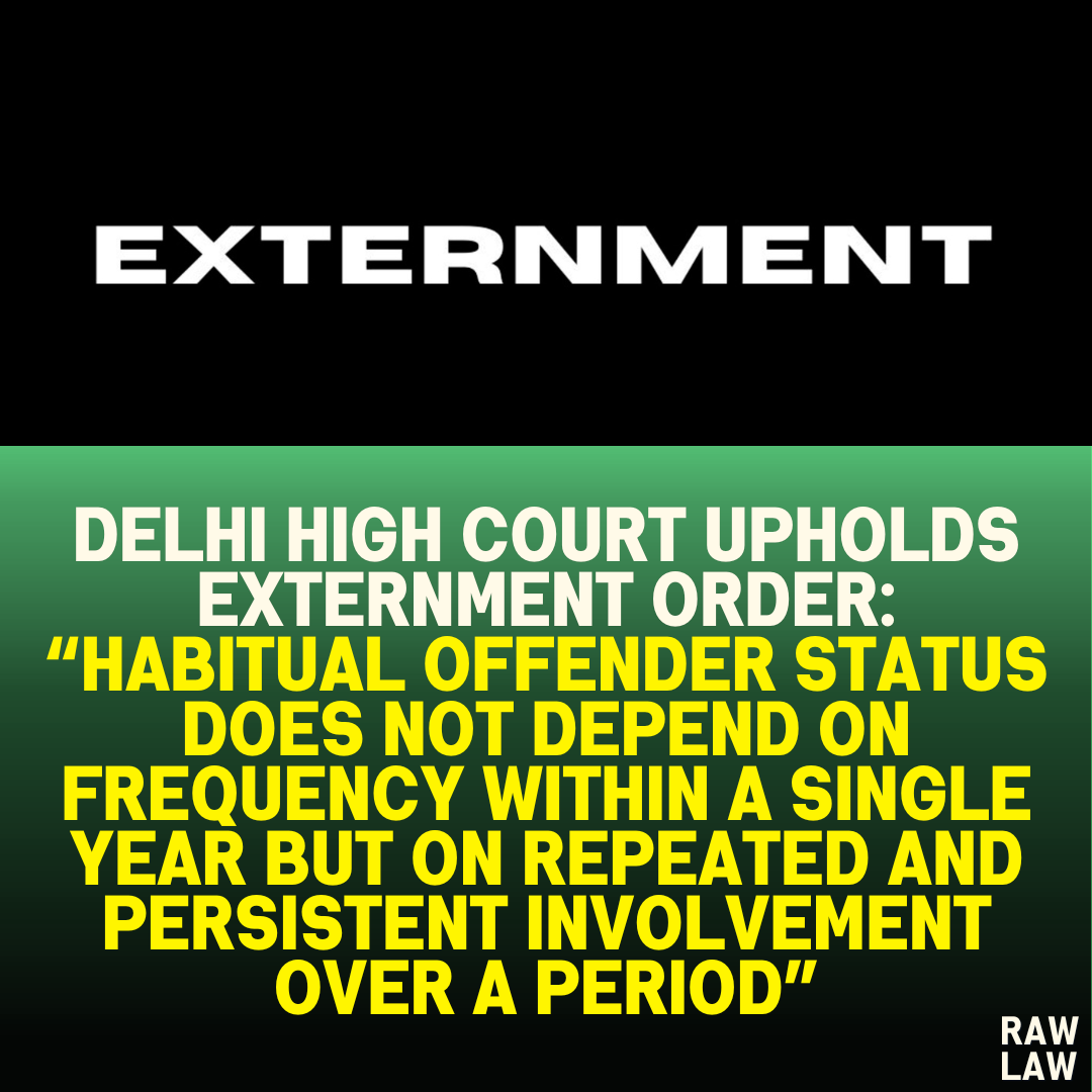Delhi High Court Upholds Externment Order: “Habitual Offender Status ...