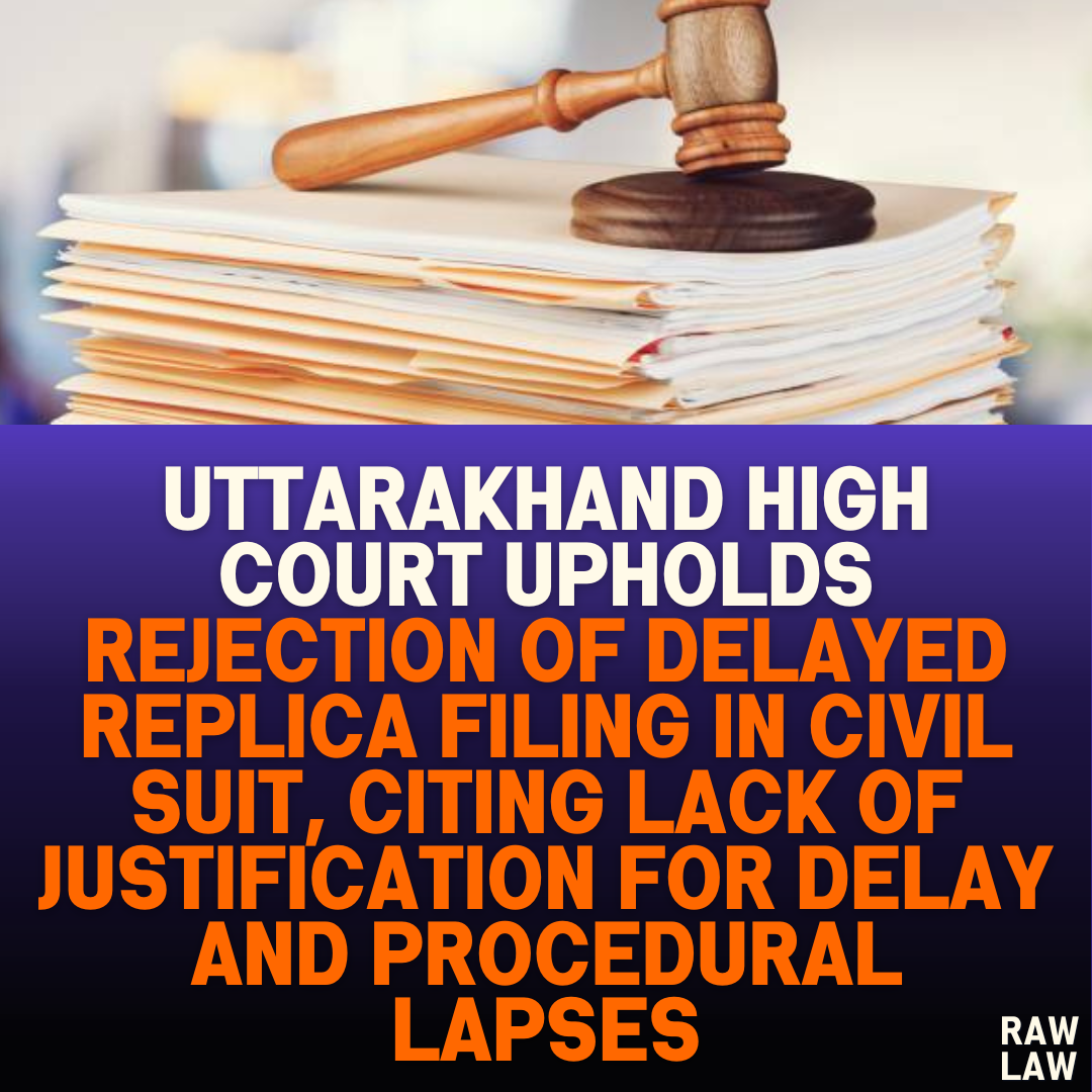 Uttarakhand High Court Upholds Rejection of Delayed Replica Filing in ...