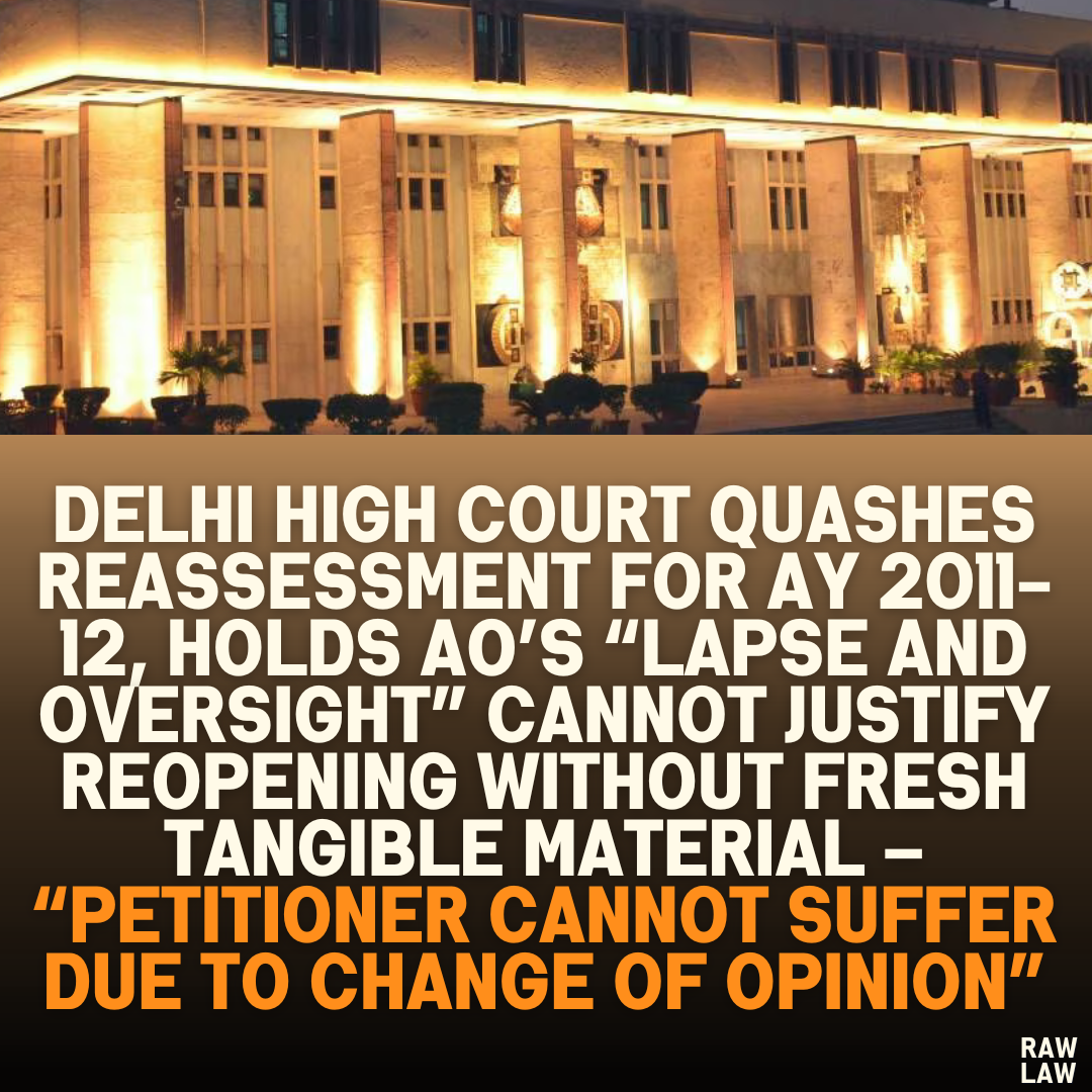Delhi High Court Quashes Reassessment for AY 2011-12, Holds AO’s “Lapse ...