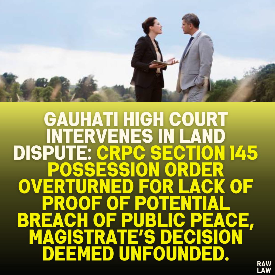 Gauhati High Court Intervenes in Land Dispute: CrPC Section 145 ...