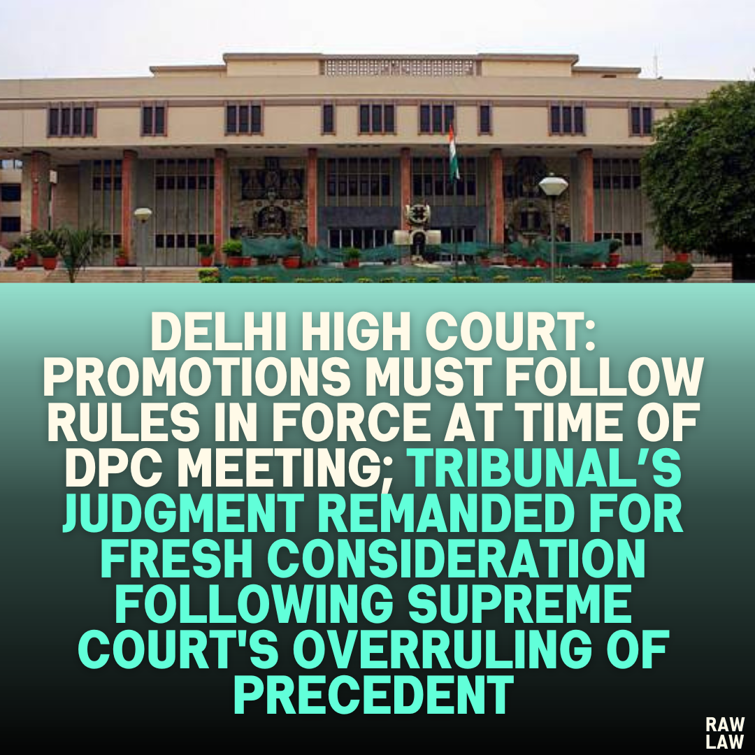 Delhi High Court: Promotions Must Follow Rules in Force at Time of DPC ...