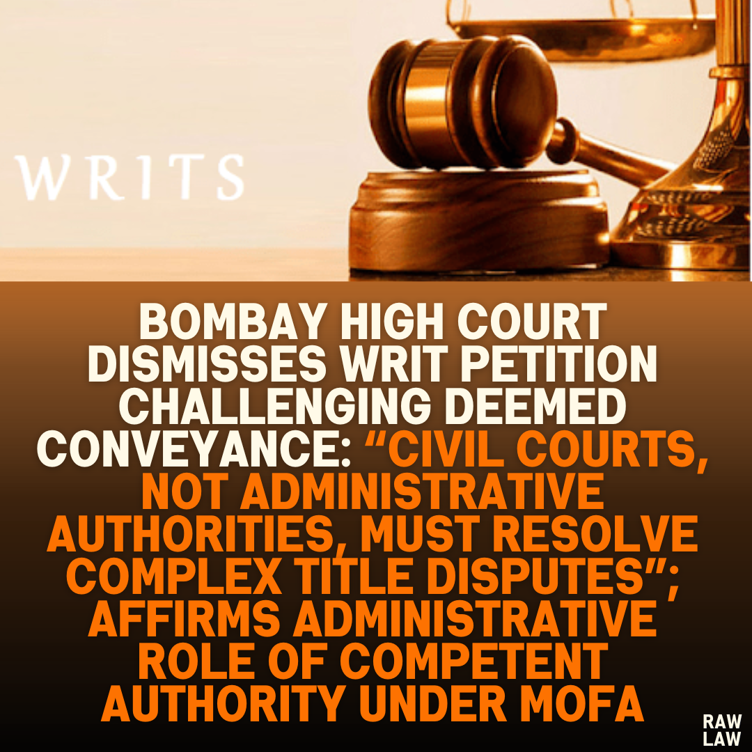 Bombay High Court Dismisses Writ Petition Challenging Deemed Conveyance: “Civil Courts, Not ...