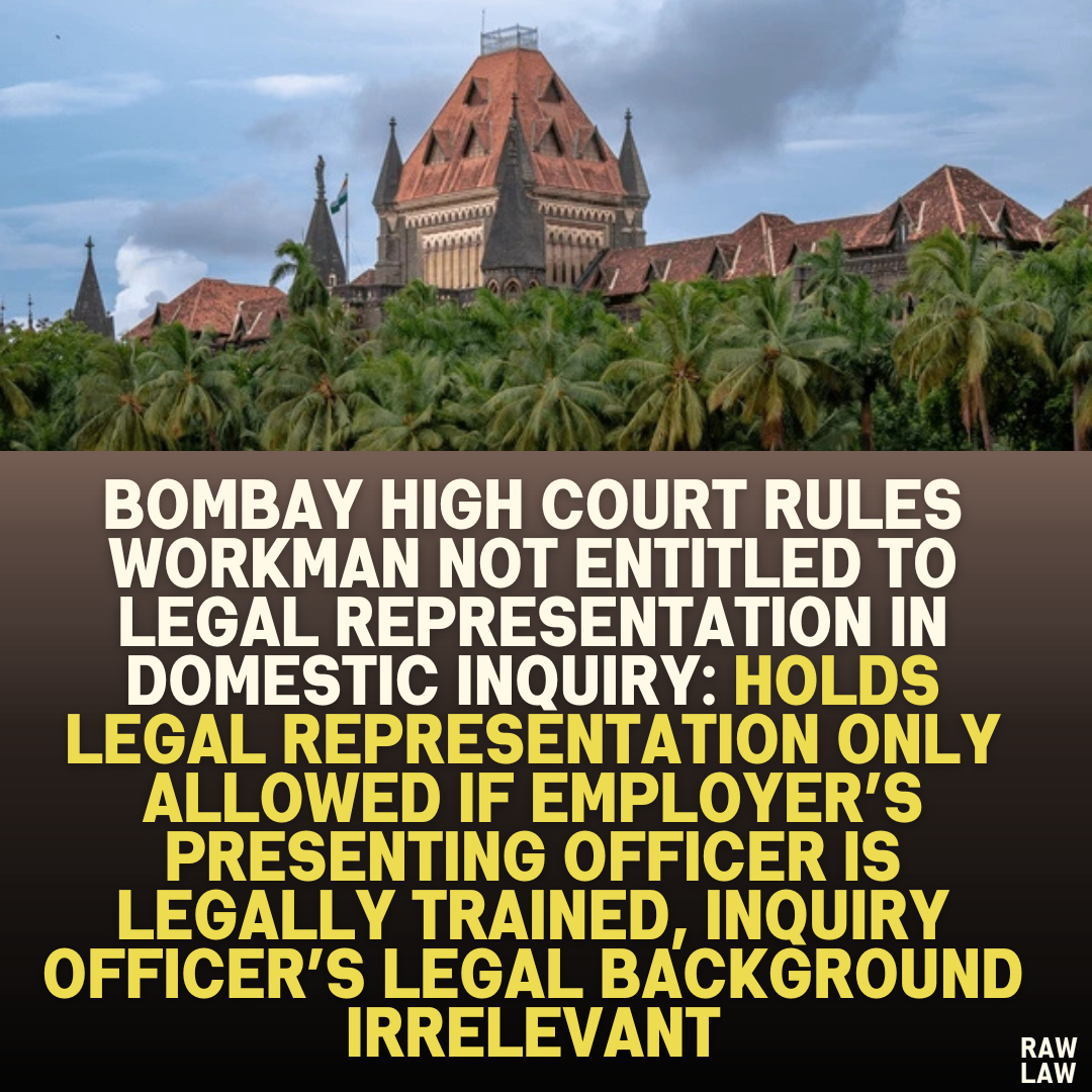 Bombay High Court Rules Workman Not Entitled to Legal Representation in ...