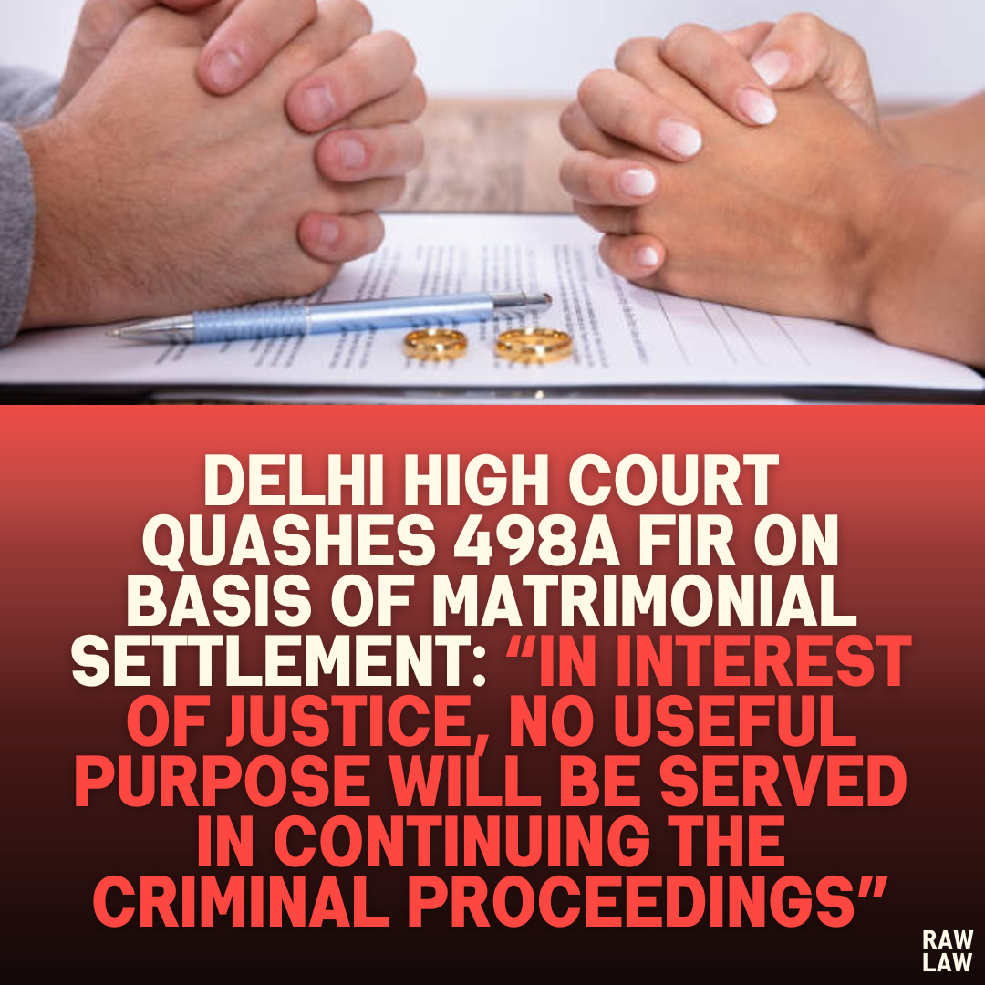 Delhi High Court Quashes 498A FIR on Basis of Matrimonial Settlement ...