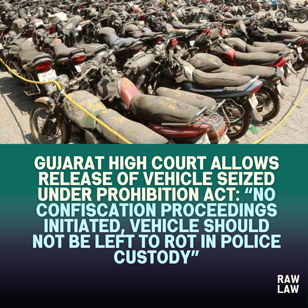 Gujarat High Court Allows Release of Vehicle Seized Under Prohibition ...