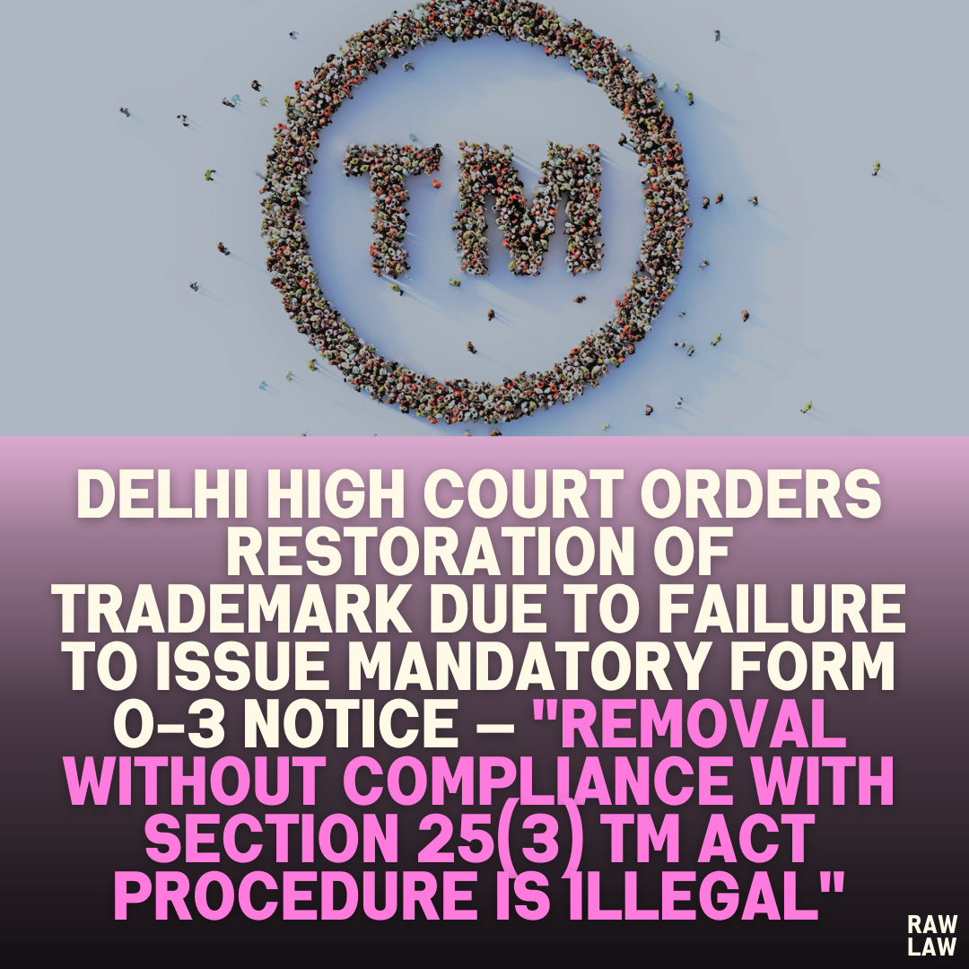 Delhi High Court Orders Restoration of Trademark Due to Failure to Issue Mandatory Form O-3 ...