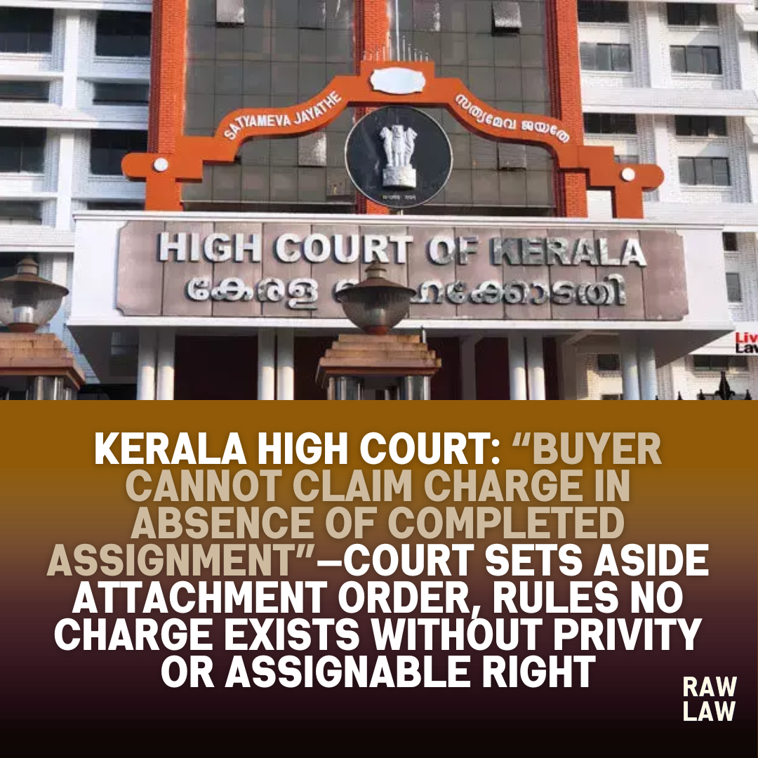 Kerala High Court: “Buyer Cannot Claim Charge in Absence of Completed ...