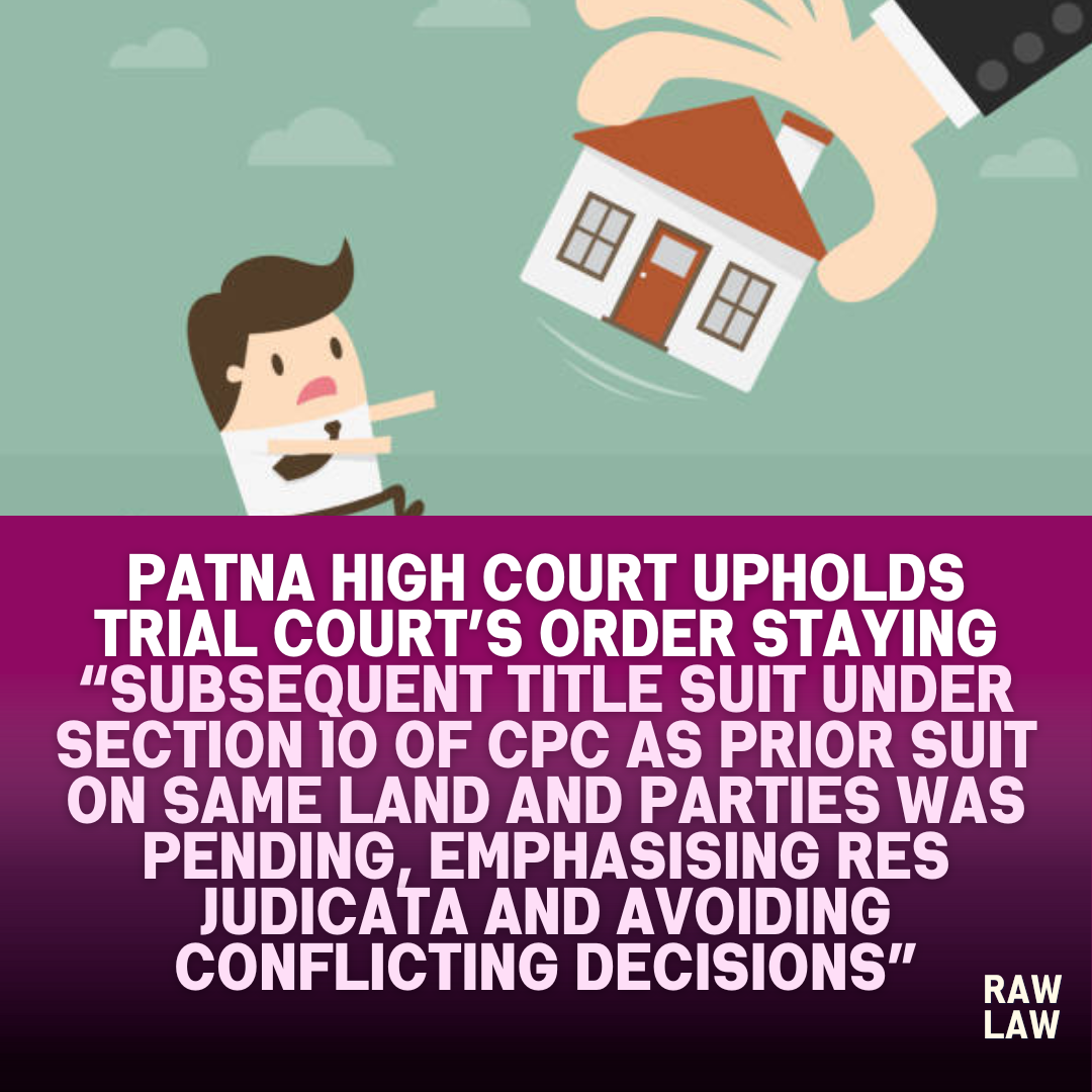 Patna High Court Upholds Trial Court’s Order Staying Subsequent Title ...