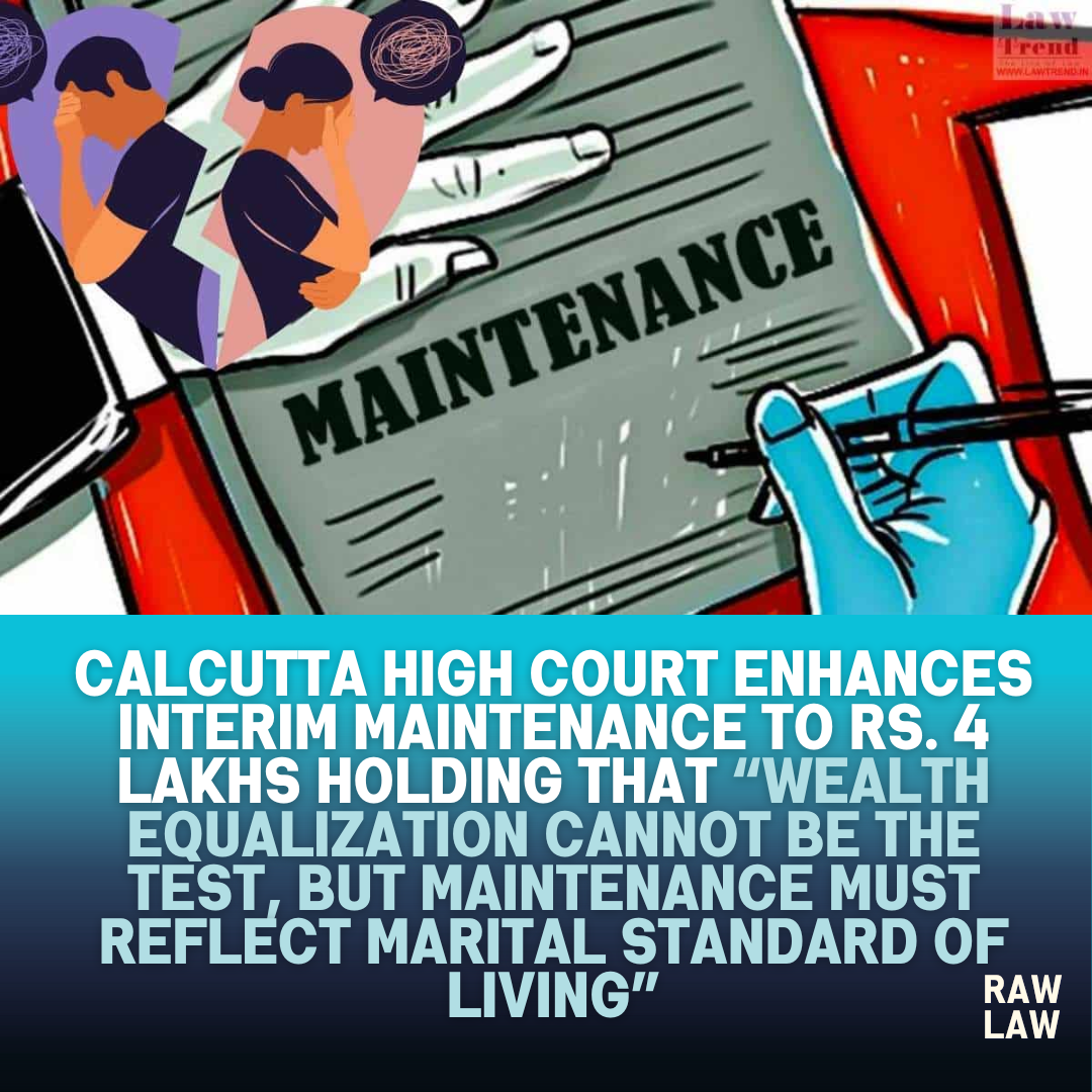 Calcutta High Court Enhances Interim Maintenance to Rs. 4 Lakhs Holding That “Wealth ...