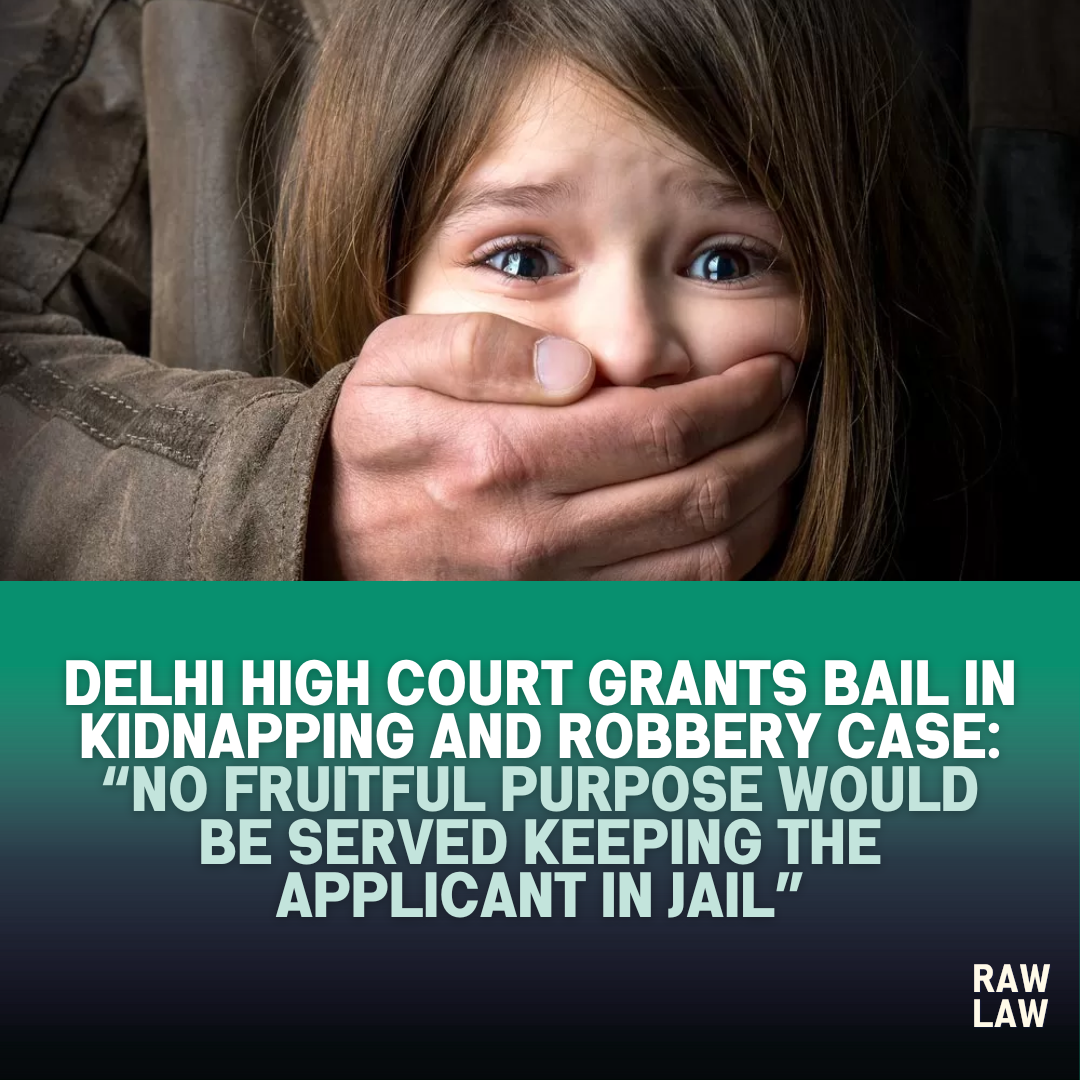 Delhi High Court Grants Bail in Kidnapping and Robbery Case: “No ...