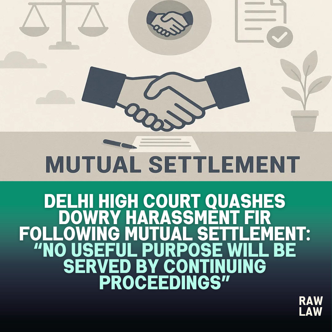 Delhi High Court Quashes Dowry Harassment FIR Following Mutual ...
