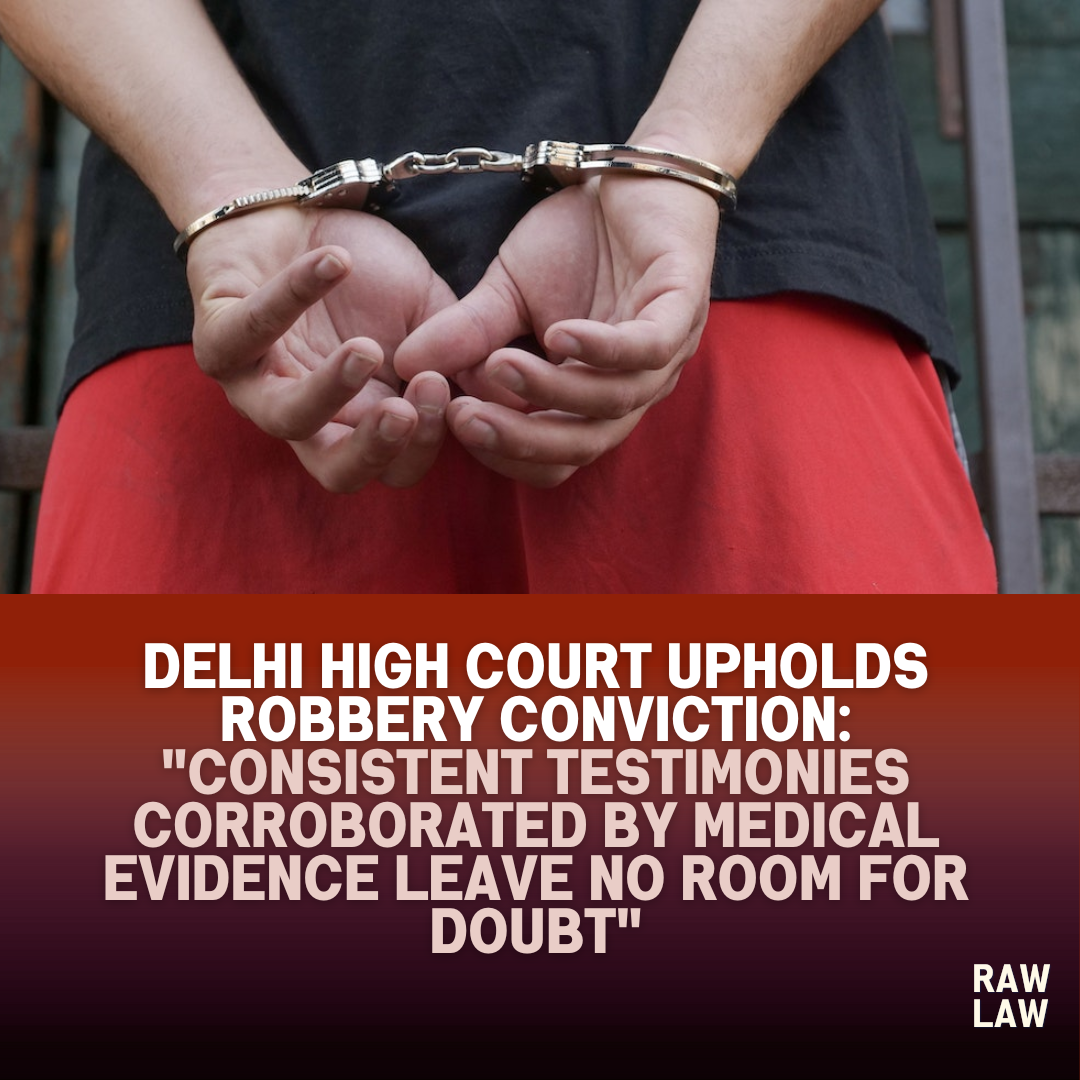 Delhi High Court Upholds Robbery Conviction: "Consistent Testimonies ...