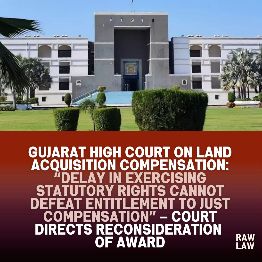 Gujarat High Court on Land Acquisition Compensation: “Delay in ...