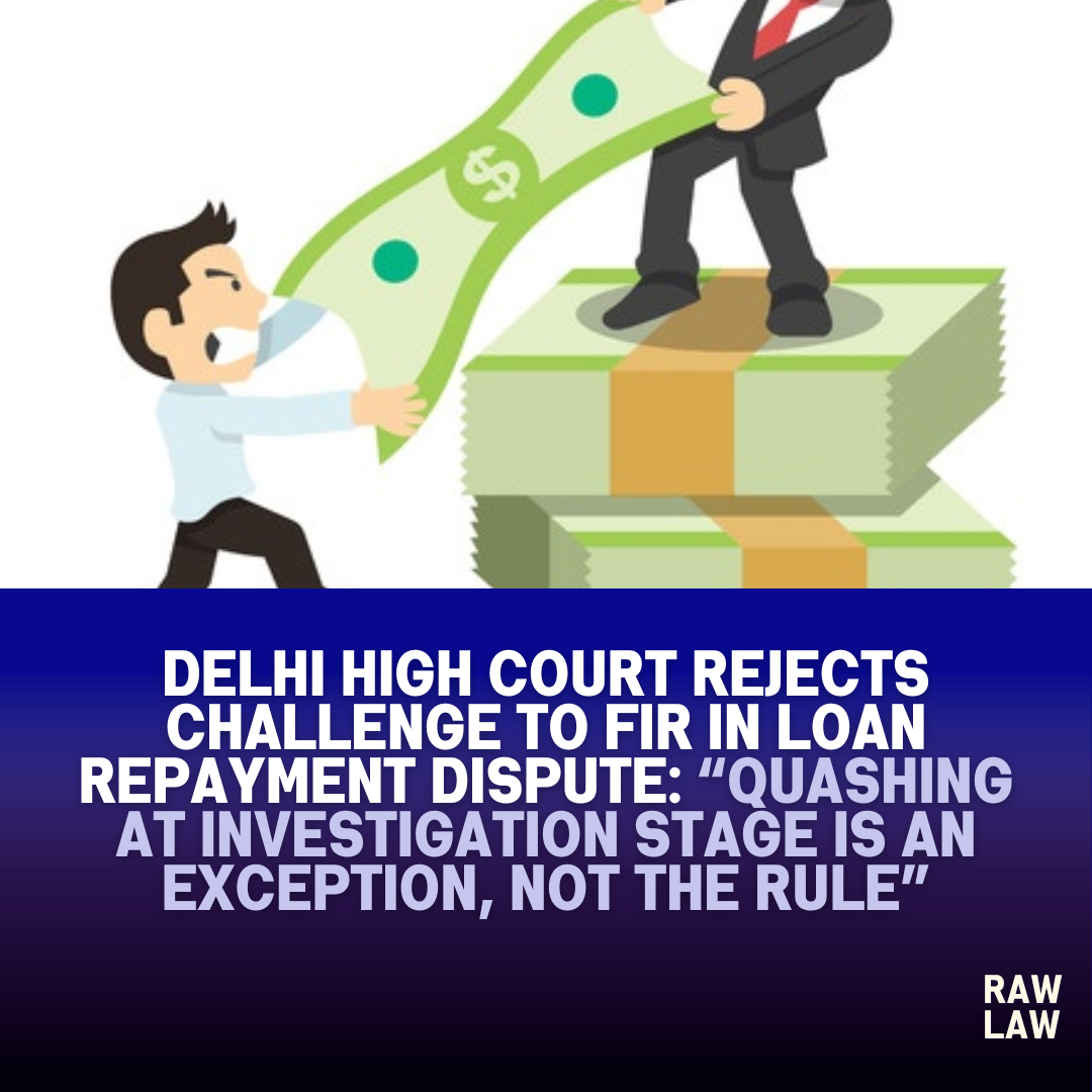 Delhi High Court Rejects Challenge to FIR in Loan Repayment Dispute ...