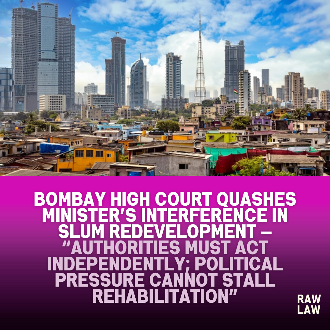 Bombay High Court Quashes Minister’s Interference in Slum Redevelopment — “Authorities Must Act ...