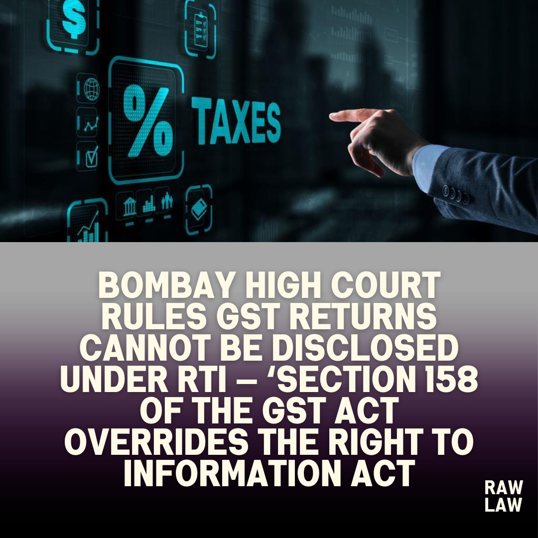 Bombay High Court Rules GST Returns Cannot Be Disclosed Under RTI ...